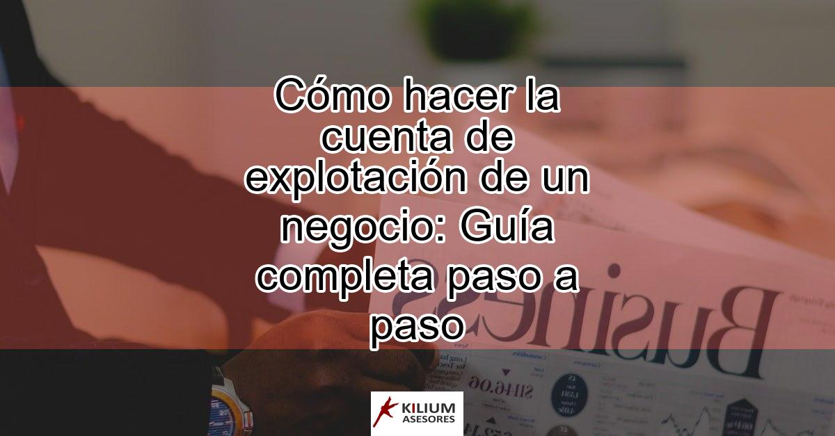 Cómo hacer la cuenta de explotación de un negocio: Guía completa paso a paso - Kilium Asesores
