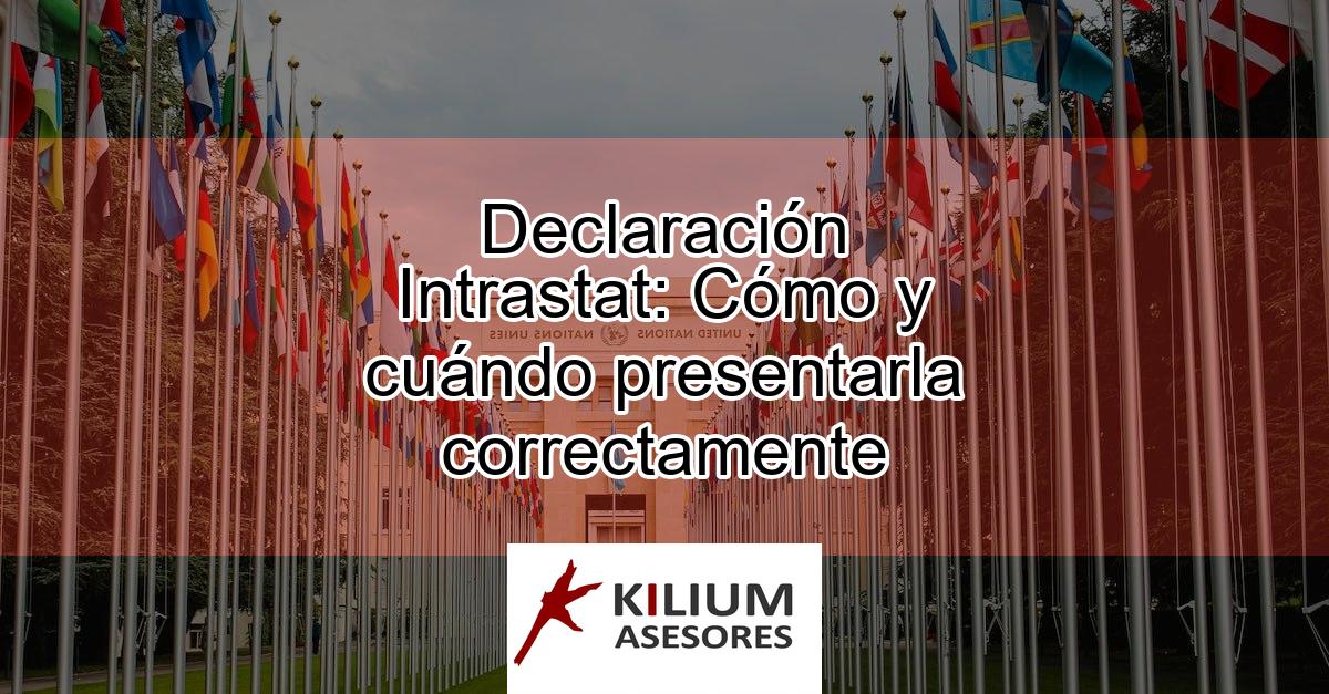 Declaración Intrastat: Cómo y cuándo presentarla correctamente - Kilium ...